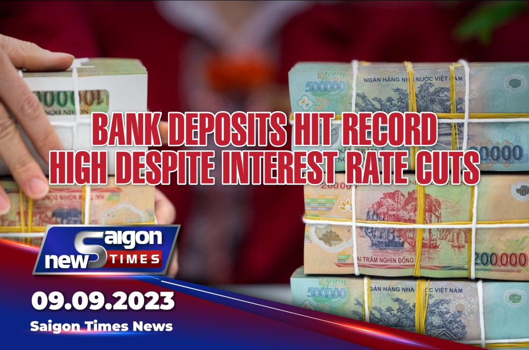 Bank deposits hit record high despite interest rate cuts - The Saigon Times